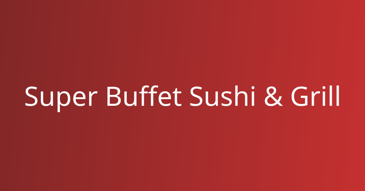 Order Authentic Chinese Online | Super Buffet Sushi & Grill - Pickup or ...